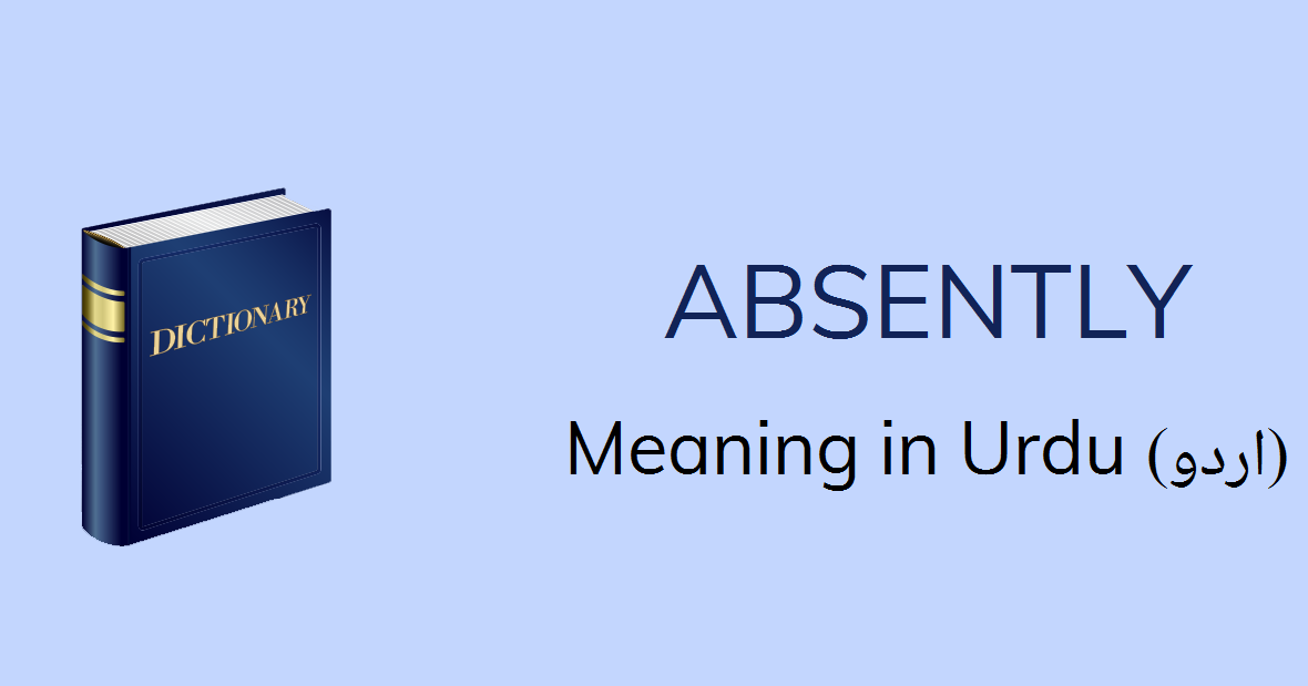 Absently Meaning in Urdu with 3 Definitions and Sentences