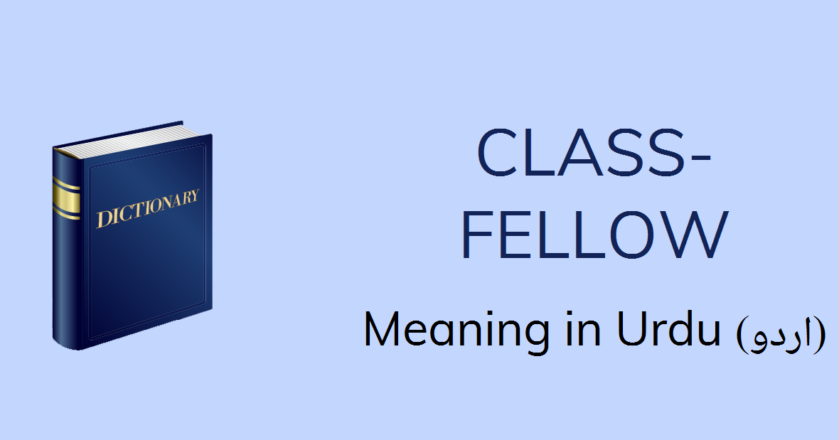Class Fellow Meaning In Urdu With 2 Definitions And Sentences