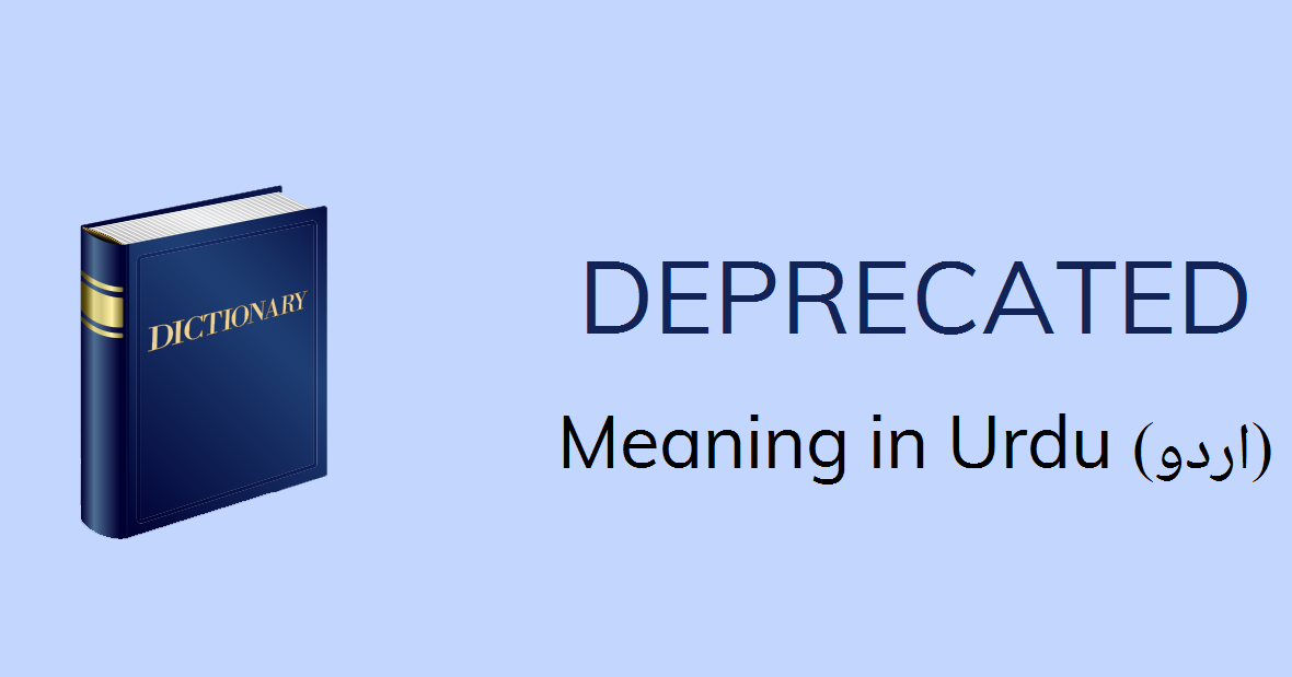Deprecated Meaning in Urdu with 3 Definitions and Sentences