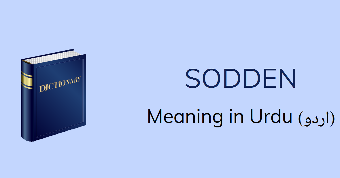 Sodden Meaning in Urdu with 2 Definitions and Sentences